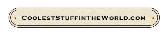 Coolest Stuff in the World | Coolest Stuff in the World